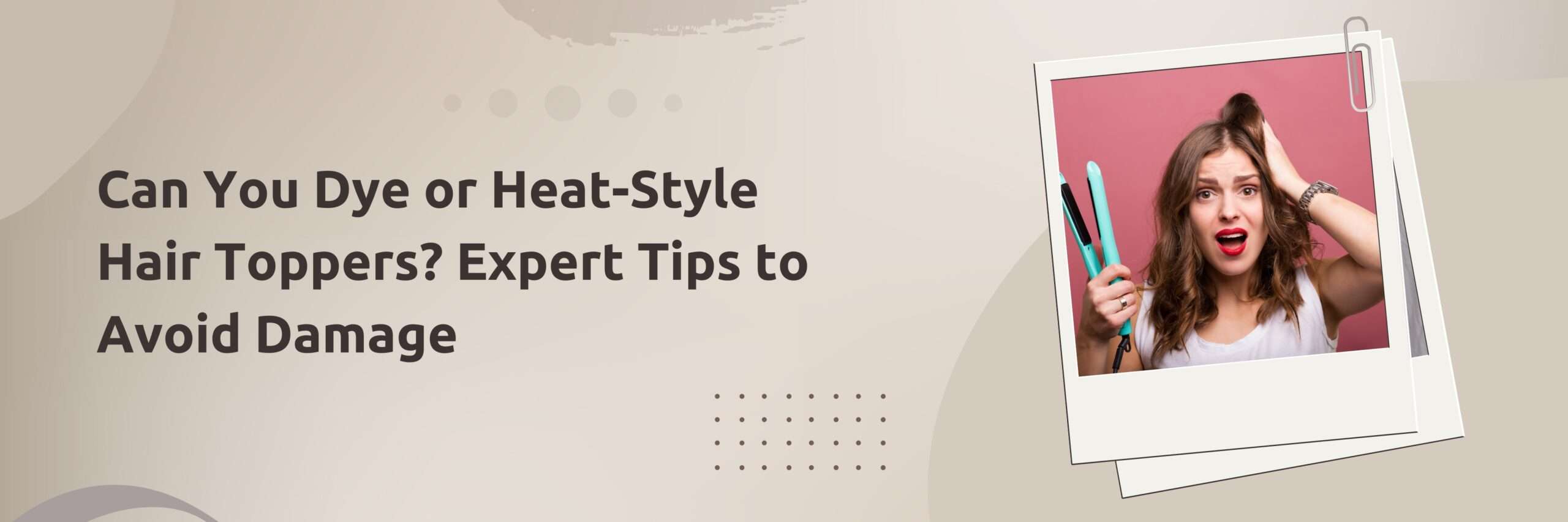 Can You Dye or Heat-Style Hair Toppers? Expert Tips to Avoid Damage